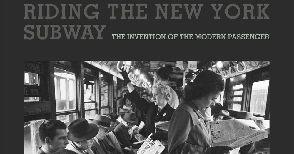 Riding the New York Subway: The Invention of the Modern Passenger ...